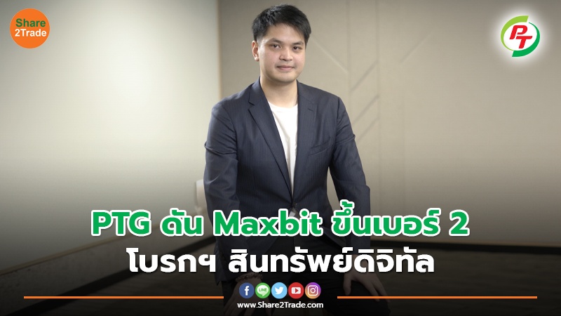 PTG ดัน Maxbit ขึ้นเบอร์ 2 โบรกฯ สินทรัพย์ดิจิทัล | Share2Trade
